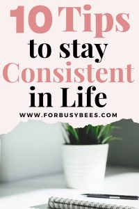 How to be consistent- 10 actionable tips